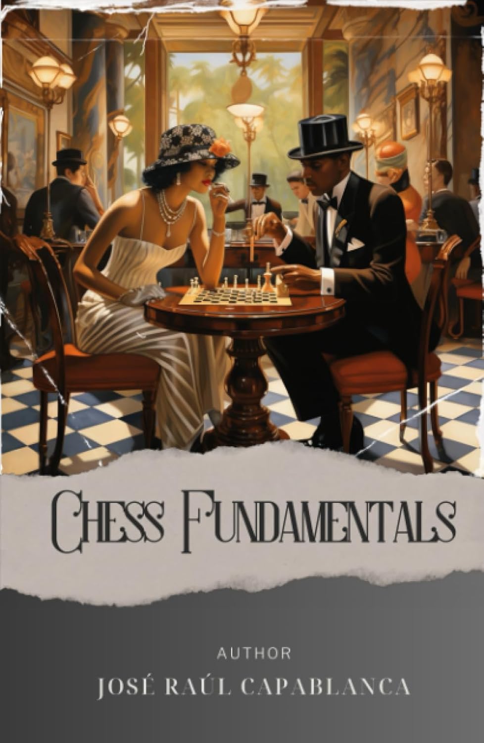 Chess Fundamentals: Unleash Your Chess Mastery with Capablanca's Fundamentals. Strategic Moves ...