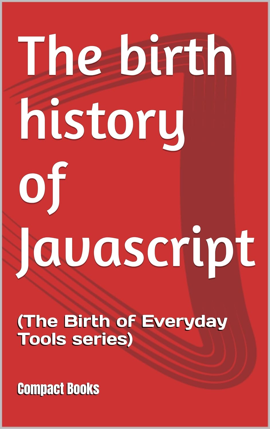 The birth history of Javascript: The Birth of Everyday Tools series ...