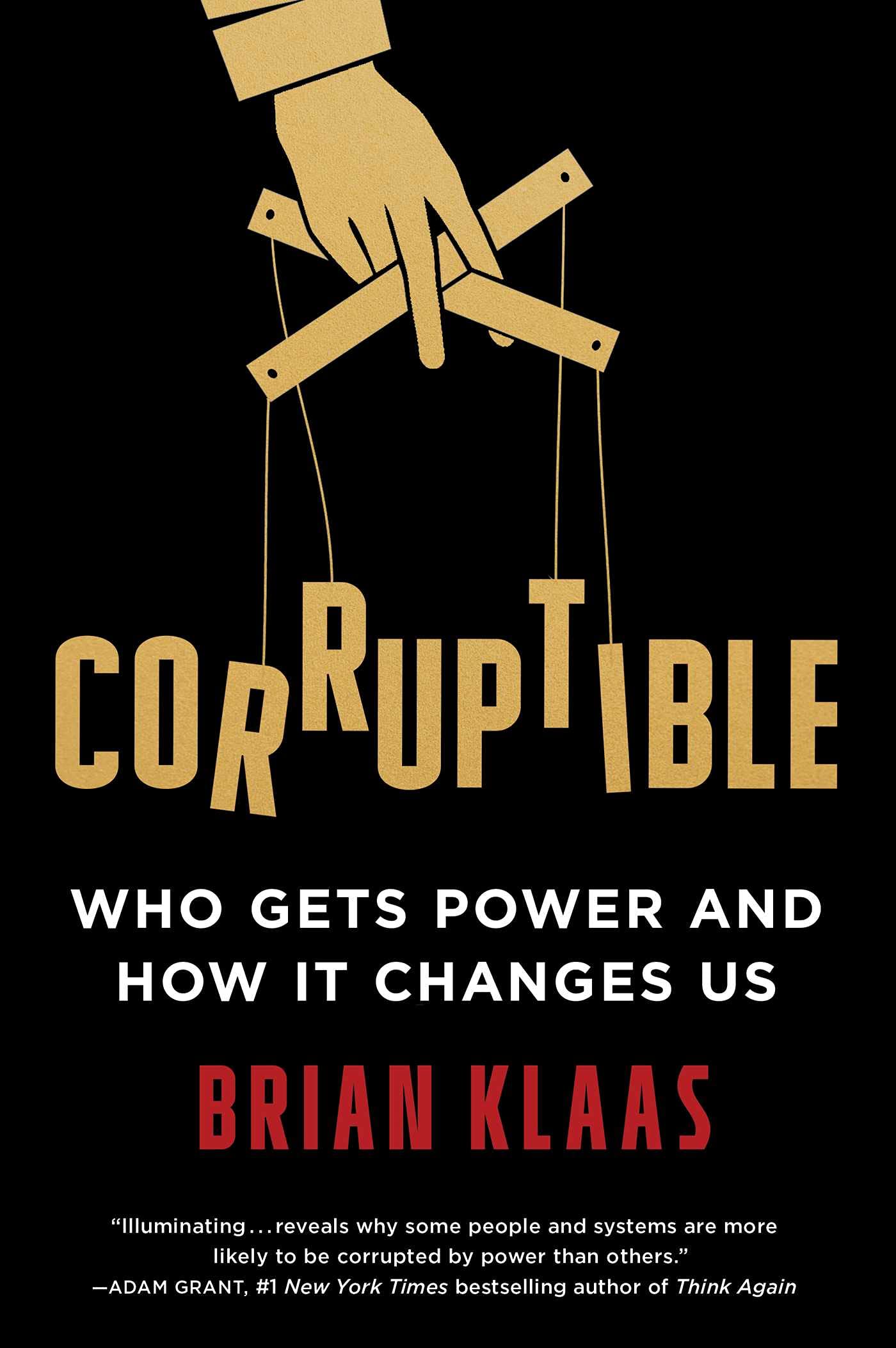 Corruptible: Who Gets Power and How It Changes Us: Klaas, Brian ...