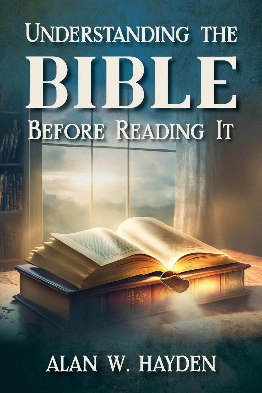 Understanding the Bible Before Reading It: Hayden, Alan W ...
