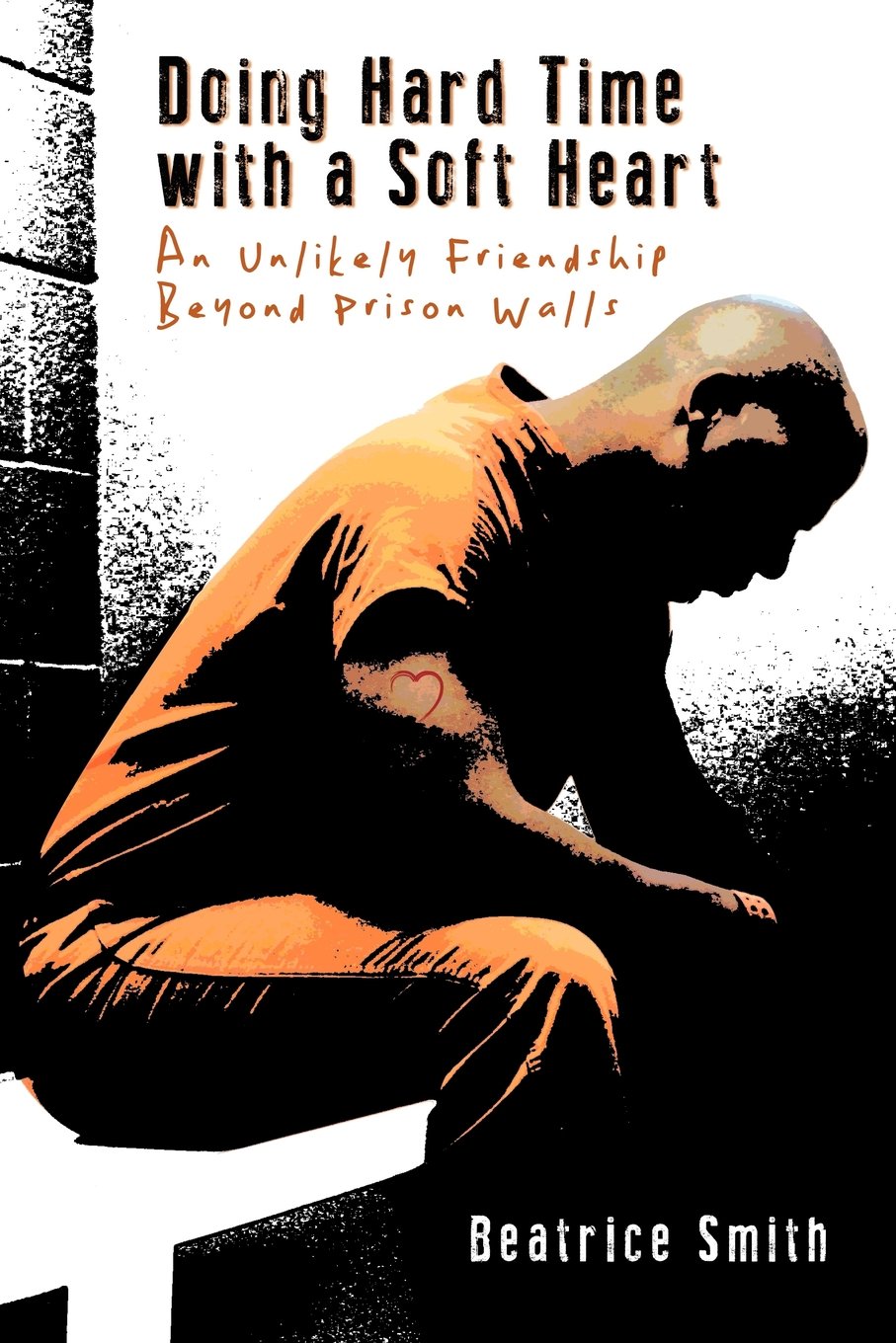 Doing Hard Time with a Soft Heart: An Unlikely Friendship Beyond Prison ...