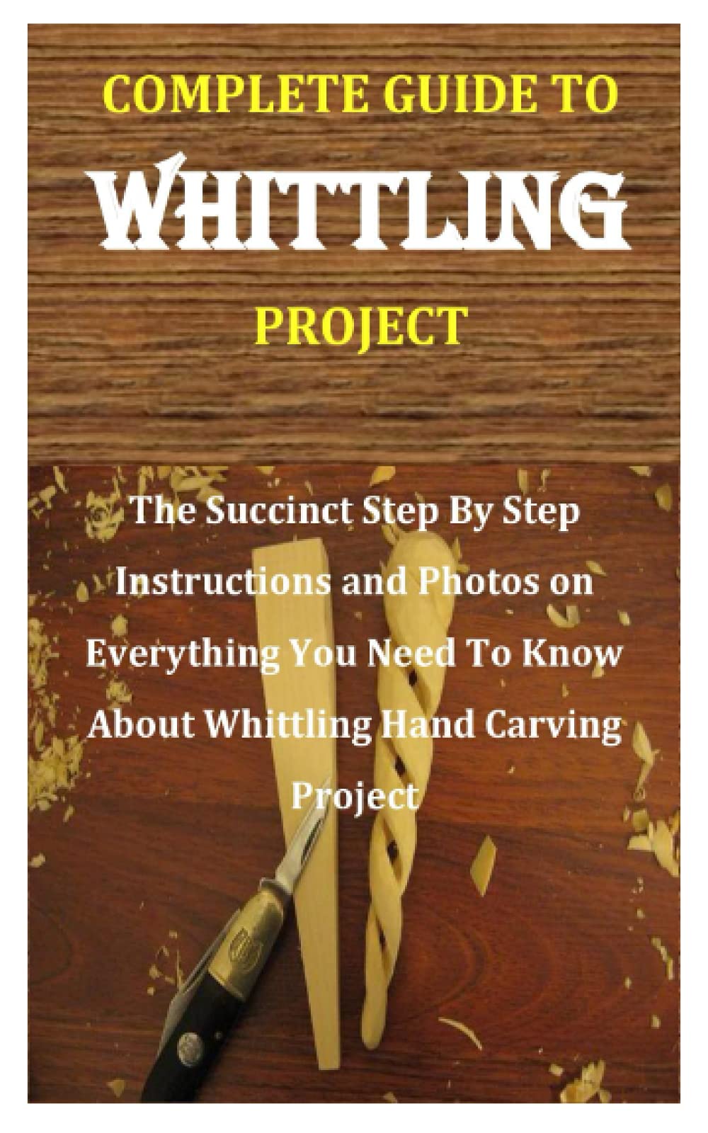 Buy COMPLETE GUIDE TO WHITTLING PROJECT: The Succinct Step By Step ...