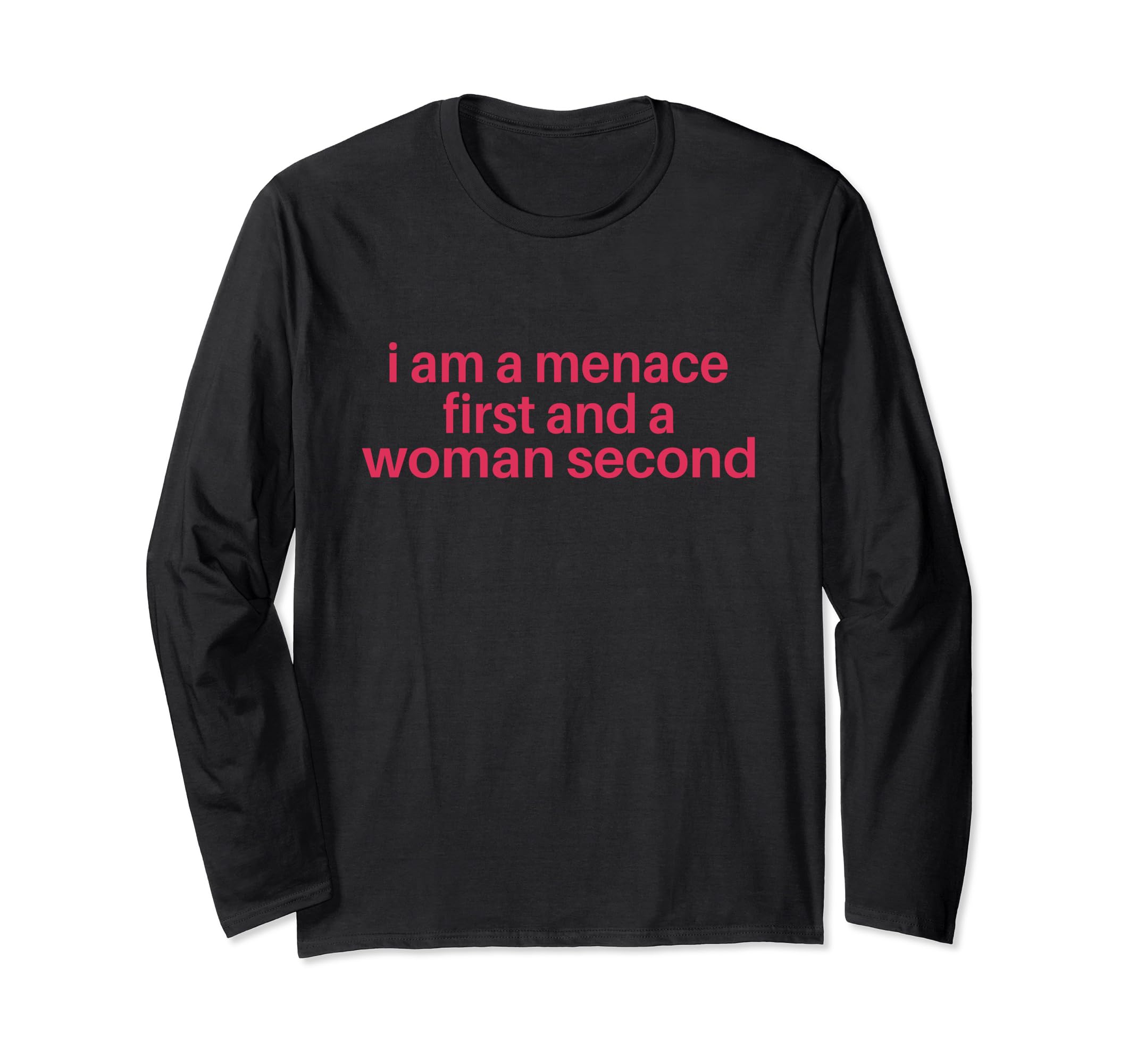 Amazon.com: I Am A Menace First And A Woman Second Long Sleeve T-Shirt ...