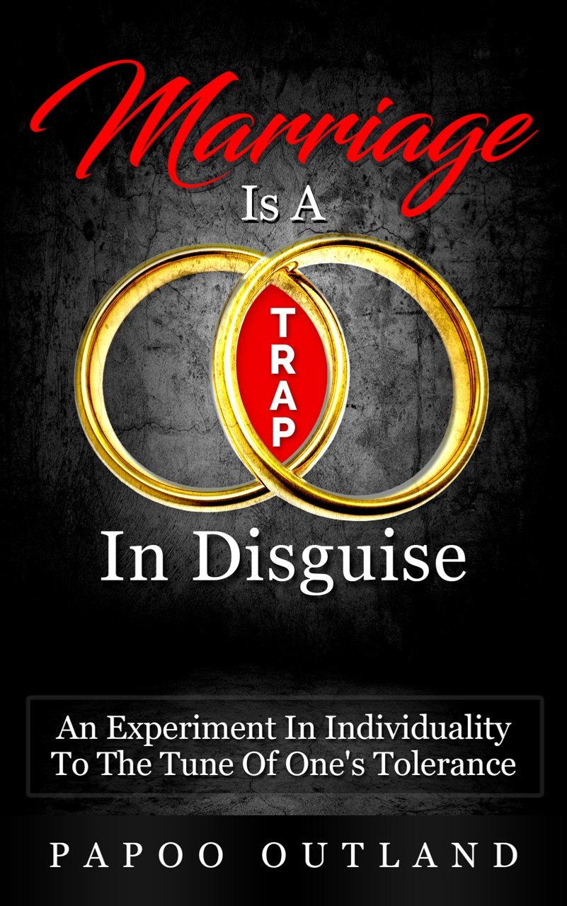 Marriage Is A Trap In Disguise: An Experiment In Individuality To The Tune of One's Tolerance ...