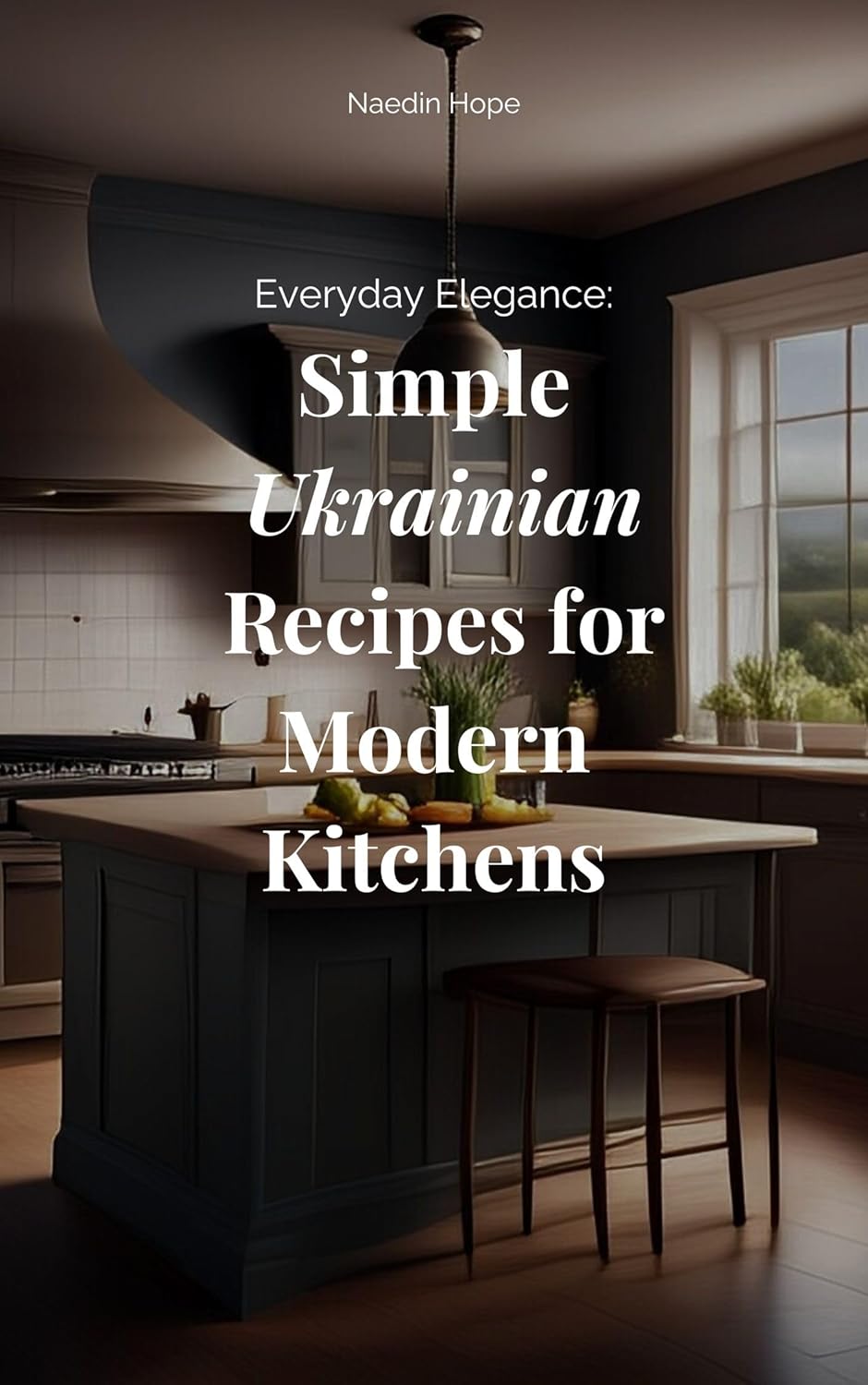 Amazon.com: Everyday Elegance: Simple Ukrainian Recipes for Modern ...