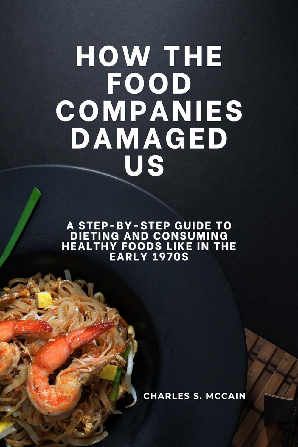 Amazon.com: How The Food Companies Damaged Us: A step-by-step guide to ...