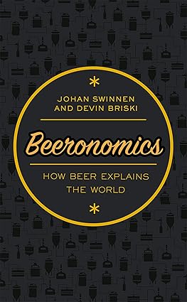 Beeronomics: How Beer Explains the World: Swinnen, Johan, Briski, Devin ...