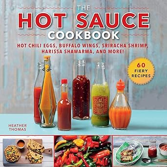 The Hot Sauce Cookbook: Hot Chili Eggs, Buffalo Wings, Sriracha Shrimp ...