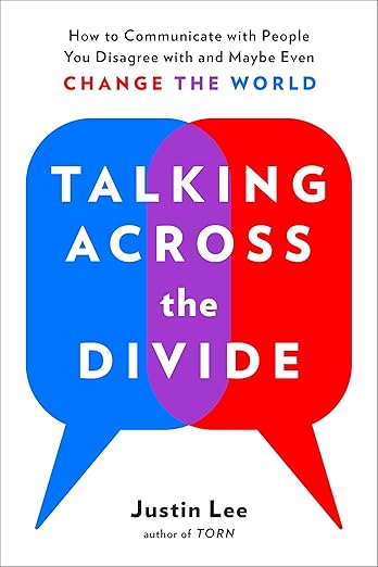 Talking Across the Divide: How to Communicate with People You Disagree ...