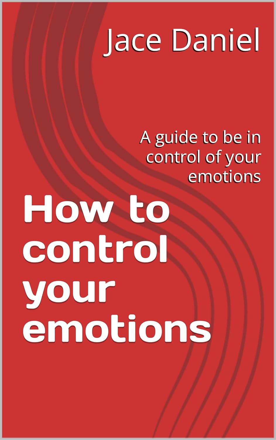 How to control your emotions : A guide to be in control of your ...