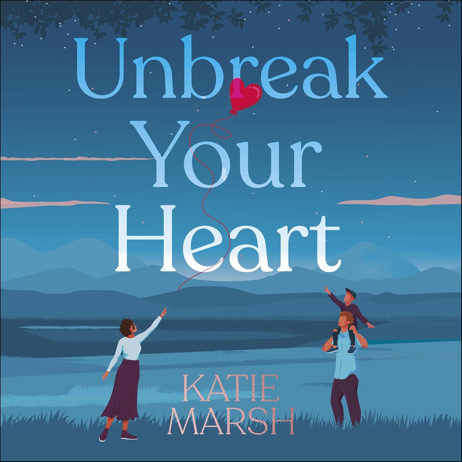 Unbreak Your Heart: An emotional and uplifting love story that will ...