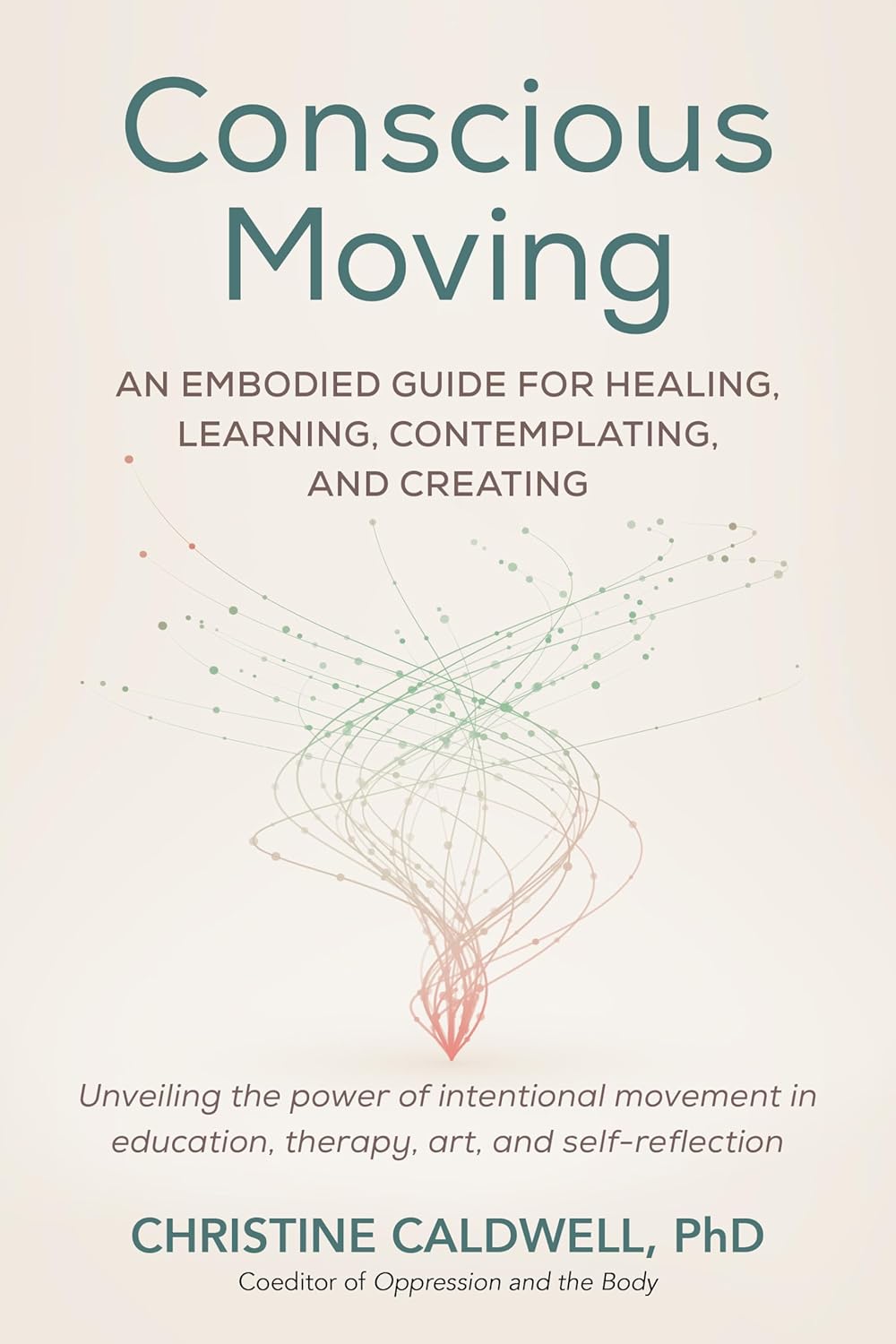 Conscious Moving: An Embodied Guide for Healing, Learning, Contemplating, and Creating - Kindle ...
