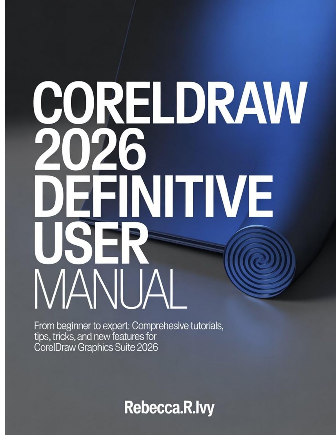 CORELDRAW 2026 DEFINITIVE USER MANUAL: From Beginner to Expert ...