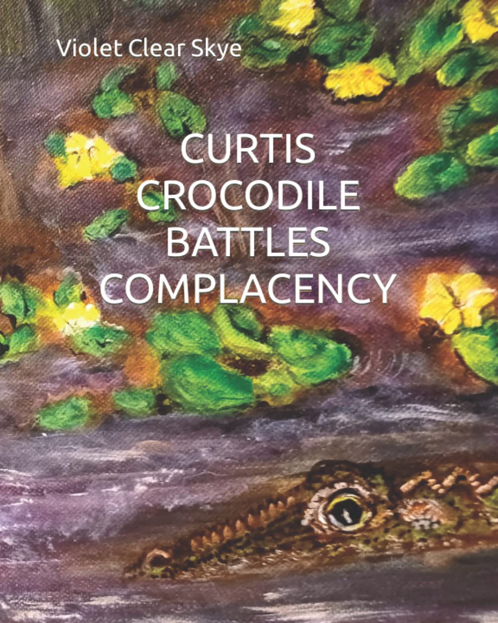 Curtis Crocodile Battles Complacency: Skye, Violet Clear: 9798352521007 ...