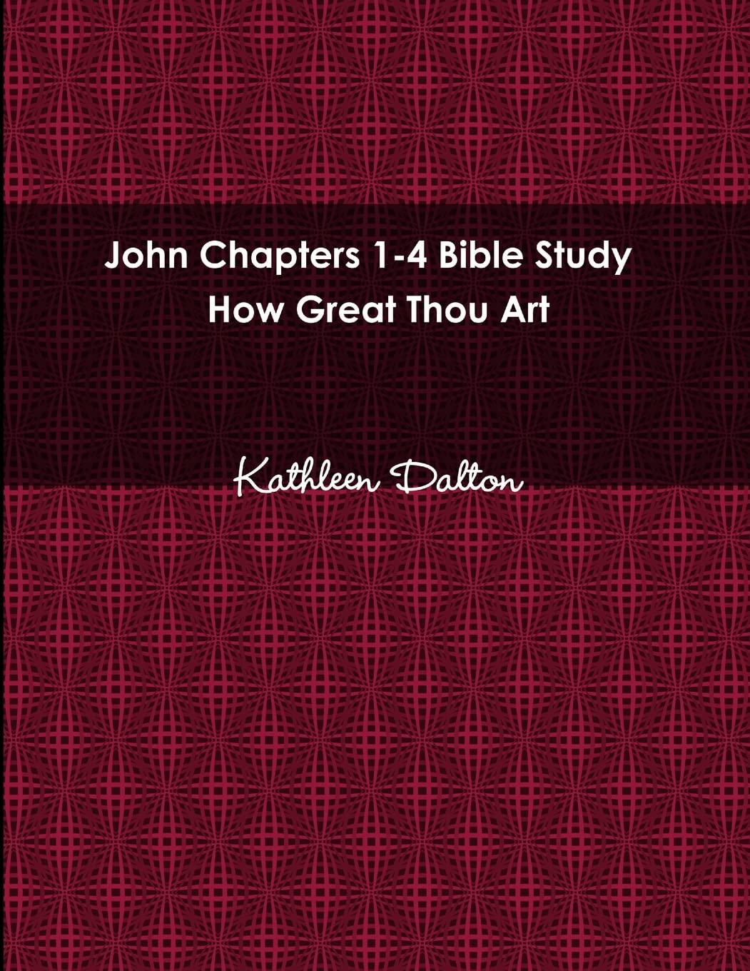 John Chapters 1-4 Bible Study How Great Thou Art: Dalton, Kathleen ...