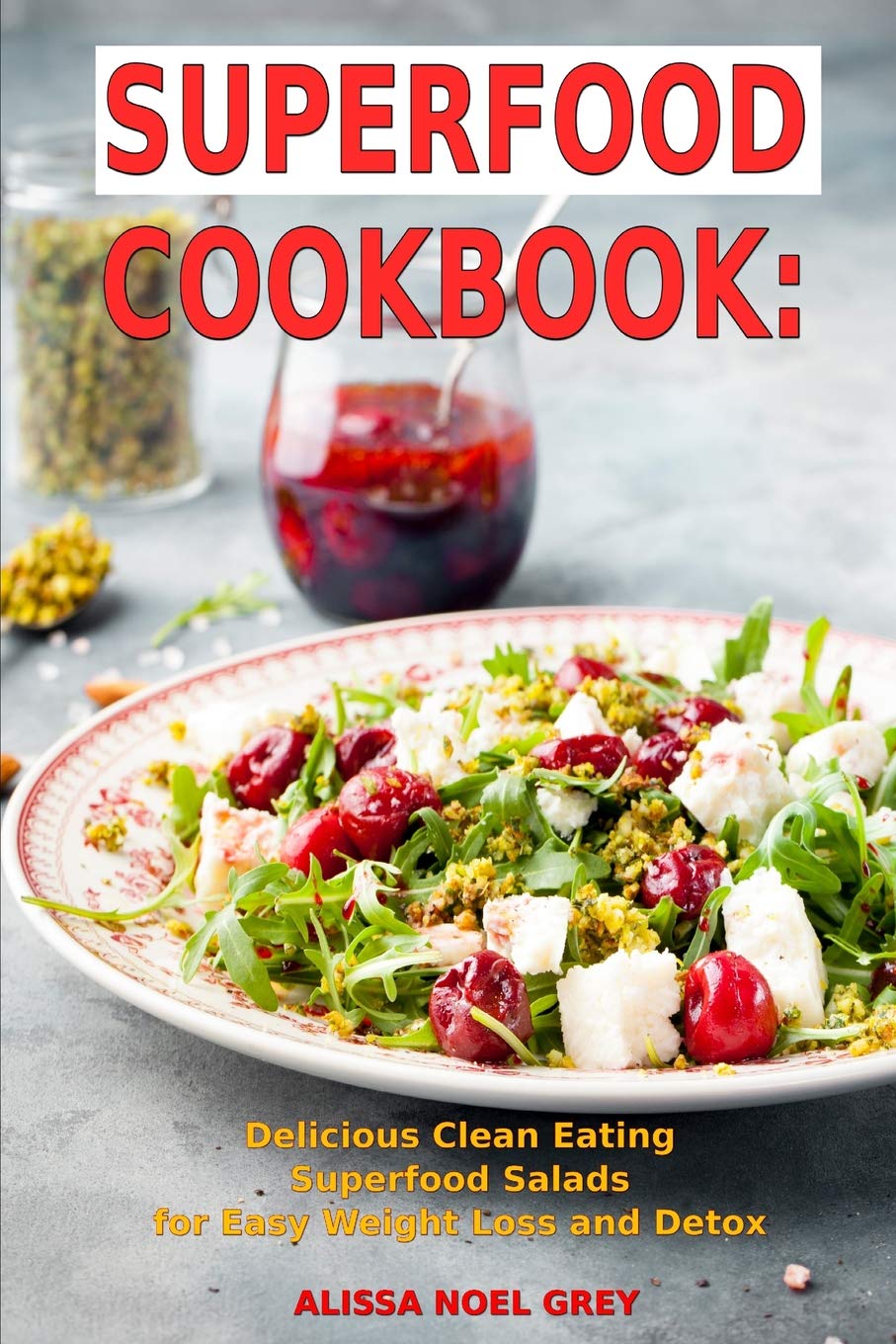 Superfood Cookbook: Delicious Clean Eating Superfood Salads for Easy ...