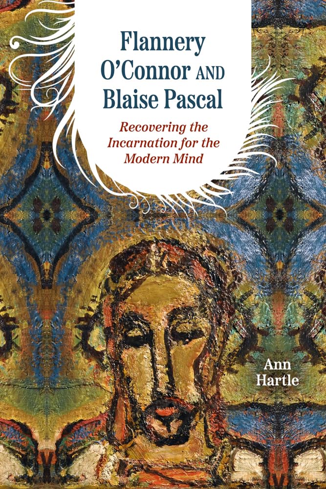 Flannery O'Connor and Blaise Pascal: Recovering the Incarnation for the ...