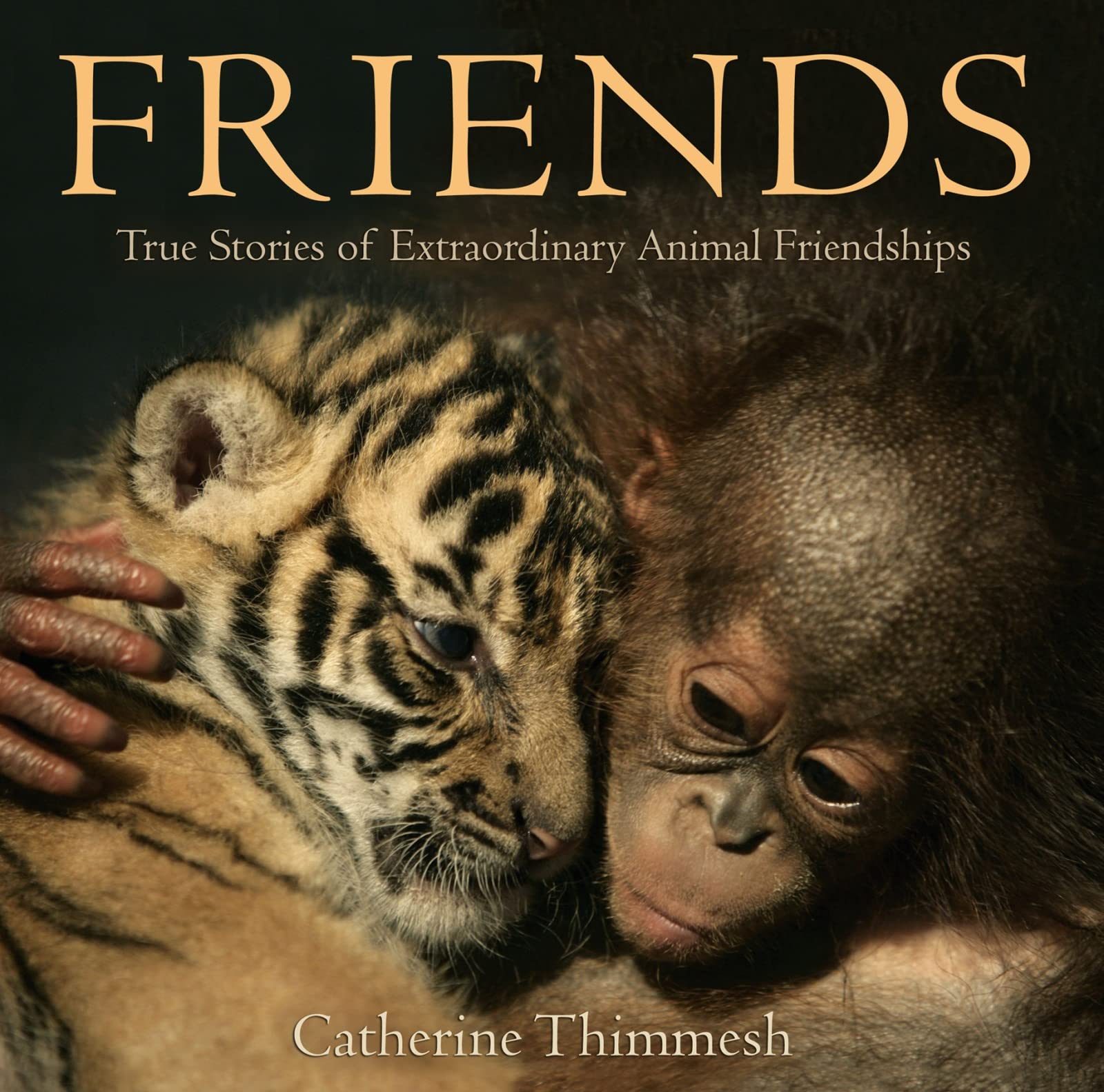 Friends: True Stories of Extraordinary Animal Friendships: Thimmesh ...