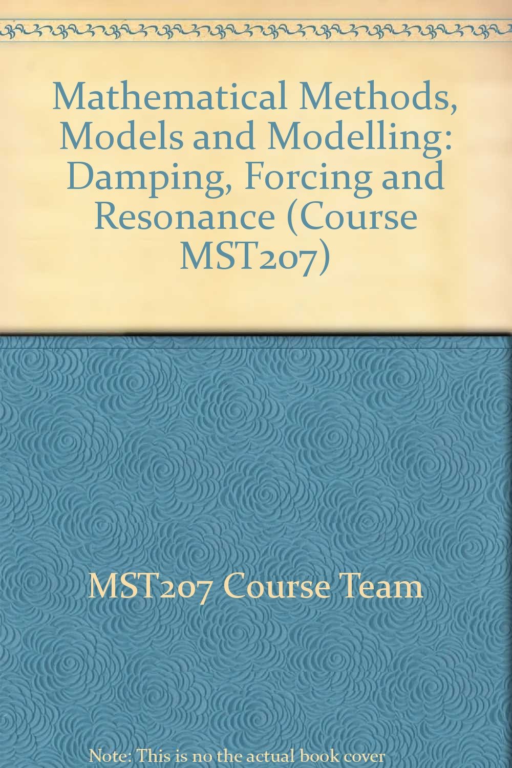 Mathematical Methods, Models and Modelling: Damping, Forcing and Resonance (MST207 Mathematical ...