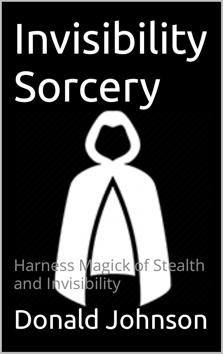 Invisibility Sorcery: Harness Magick of Stealth and Invisibility ...