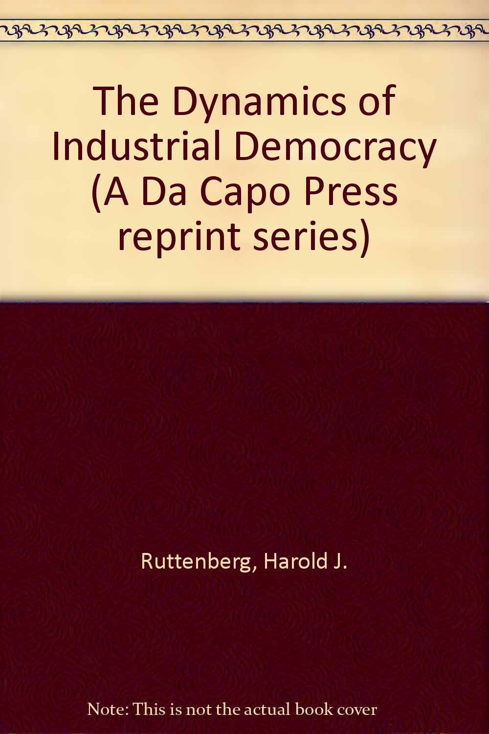 The Dynamics Of Industrial Democracy: Golden, Clinton S., Ruttenberg ...