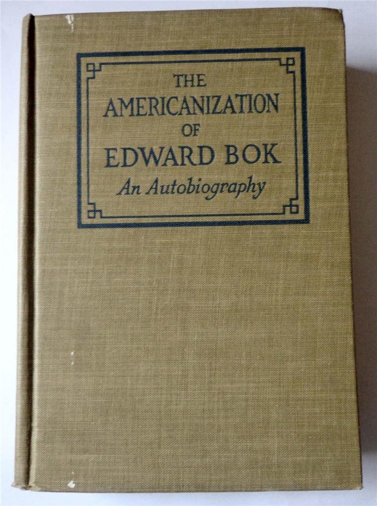 The Americanization of Edward Bok : An Autobiography: Edward William ...