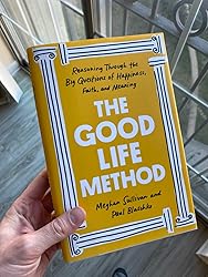 The Good Life Method: Reasoning Through the Big Questions of Happiness ...