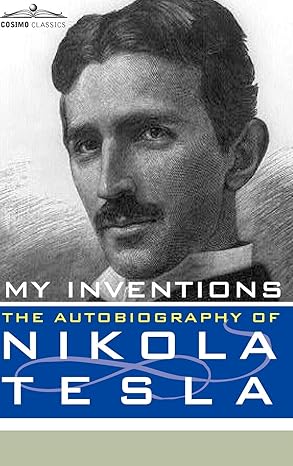 My Inventions: The Autobiography of Nikola Tesla: Tesla, Nikola ...