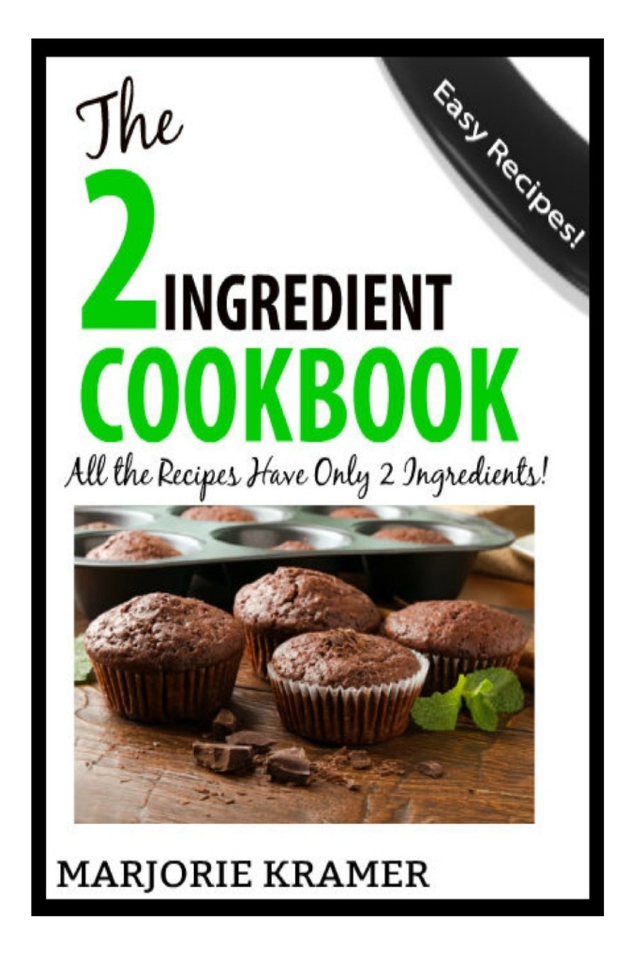 The 2-Ingredient Cookbook: All The Recipes Have Only 2 Ingredients ...