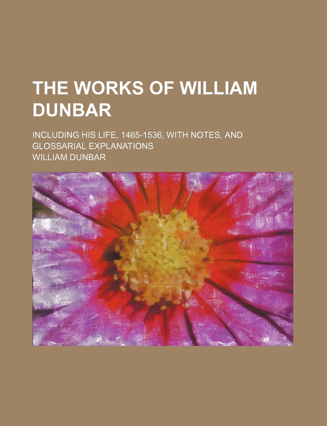 The works of William Dunbar; including his life, 1465-1536, with notes ...
