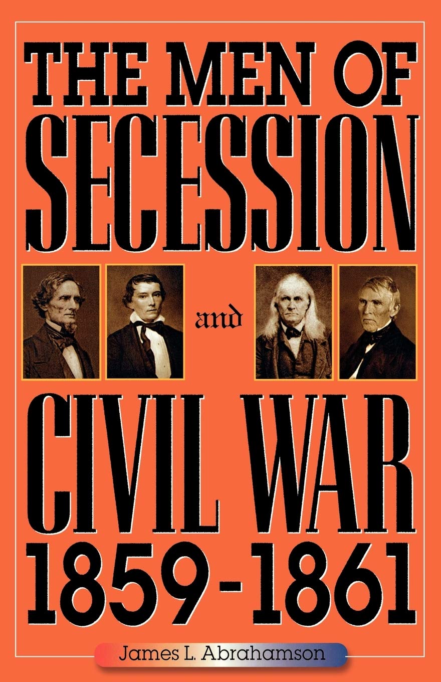 The Men of Secession and Civil War, 1859-1861 (The American Crisis ...