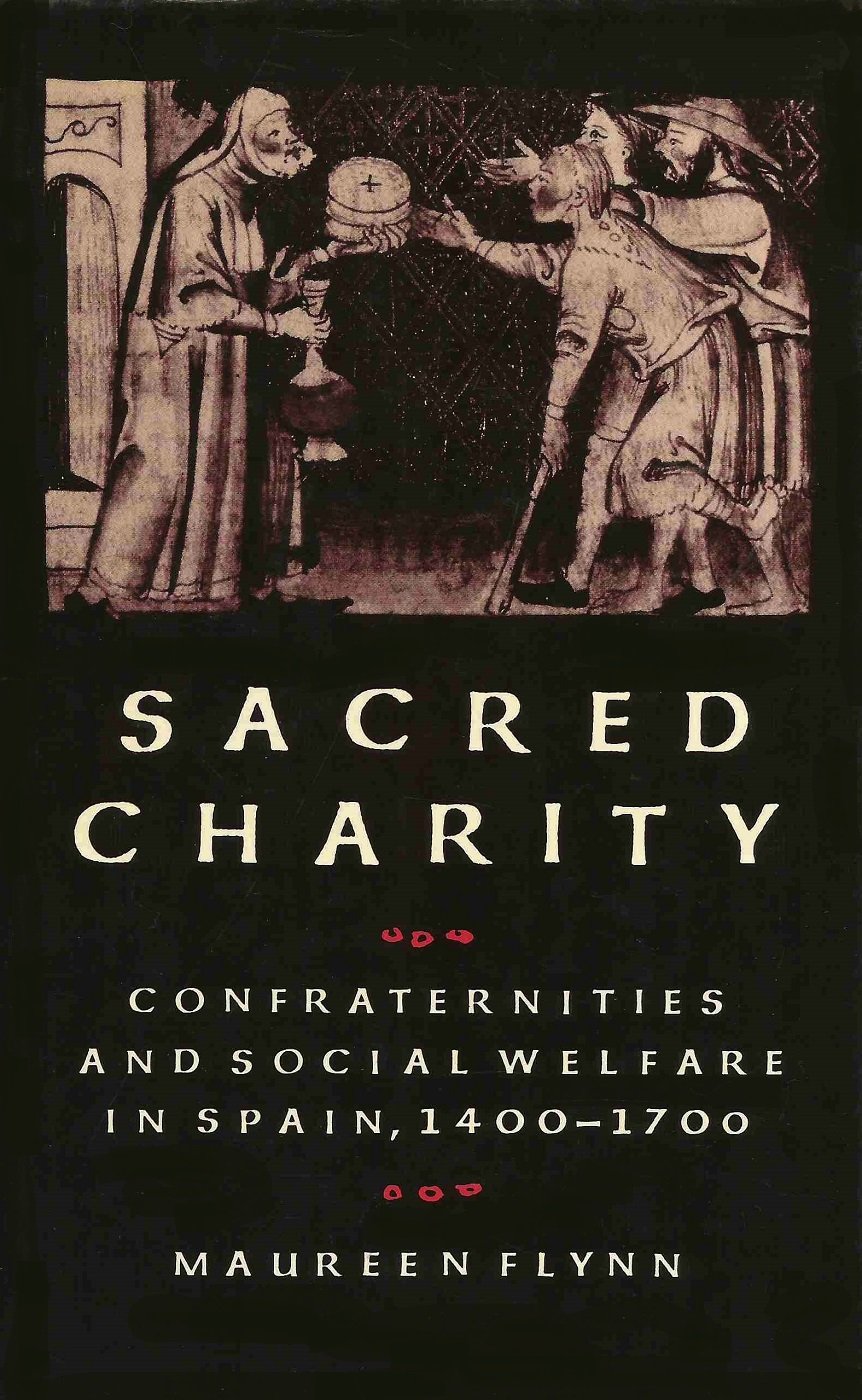 Sacred Charity: Confraternities and Social Welfare in Spain, 1400-1700 ...