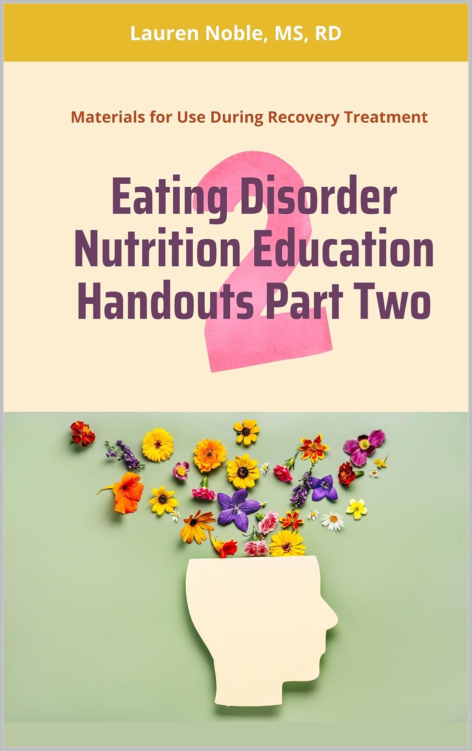 Eating Disorder Nutrition Education Handouts VOLUME TWO: Materials for ...