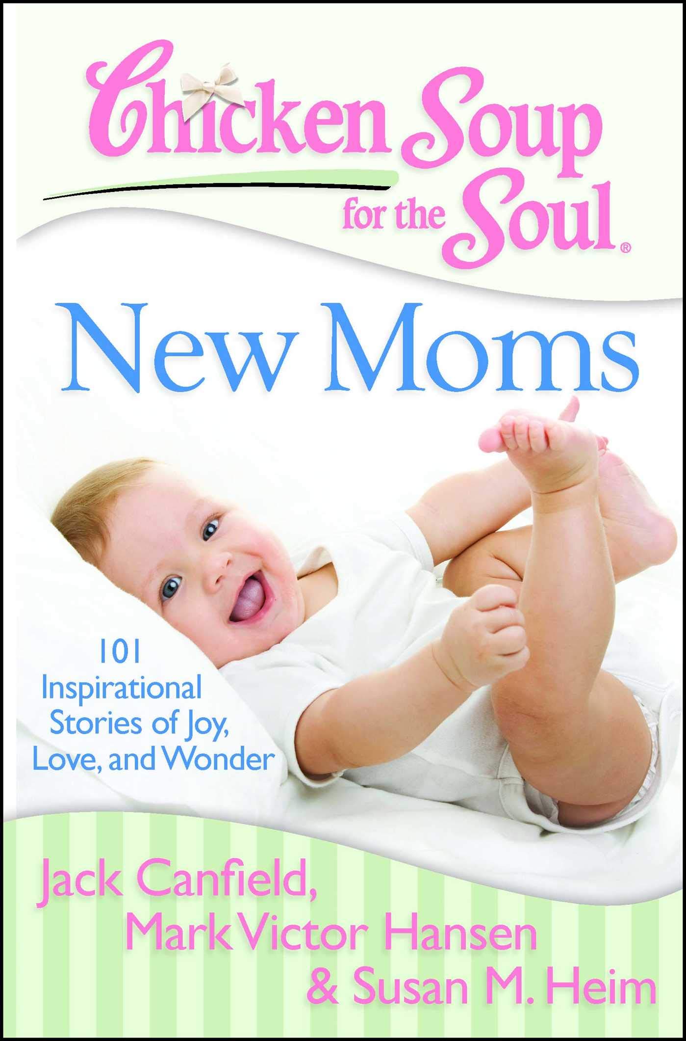 Chicken Soup for the Soul: New Moms: 101 Inspirational Stories of Joy ...