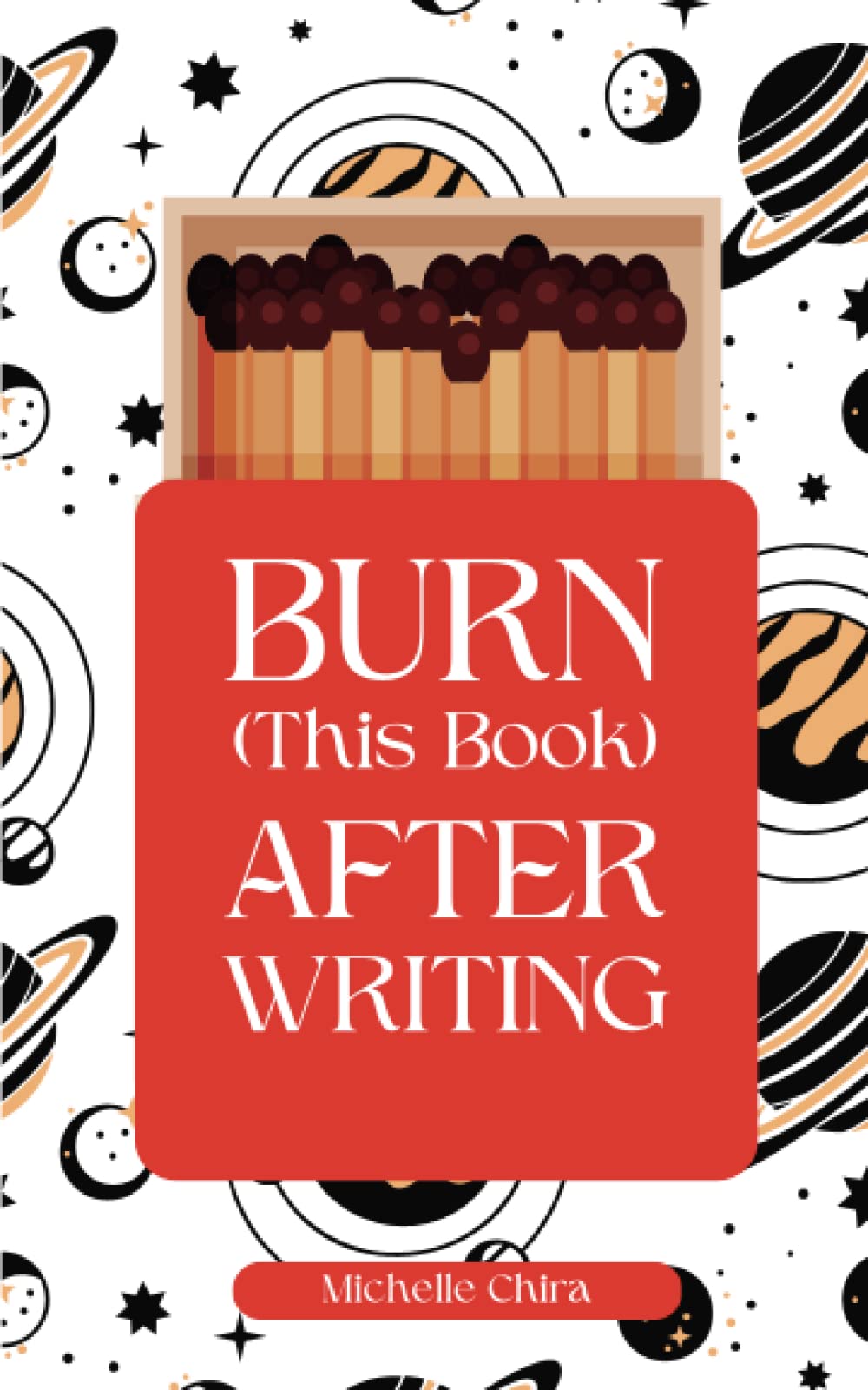 Burn (This Book) After Writing: An Unconventional Journal to Uncover ...