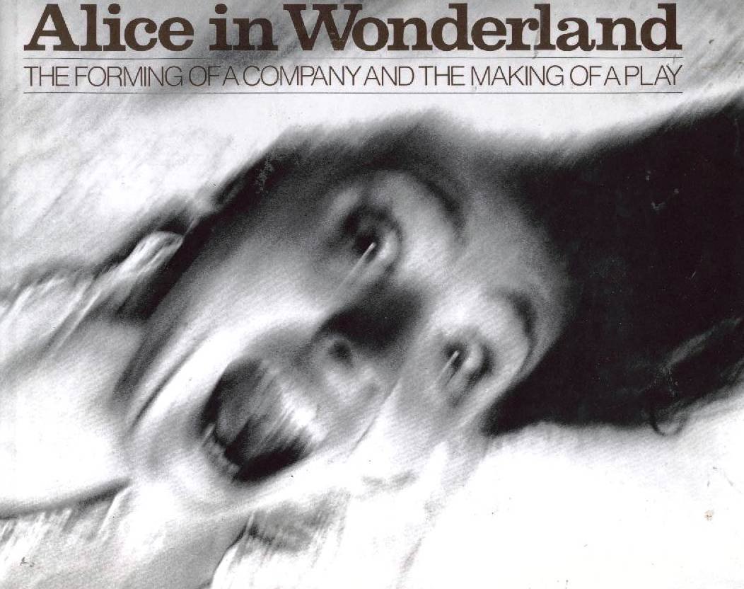 Alice in Wonderland: The Forming of a Company and the Making of a Play ...