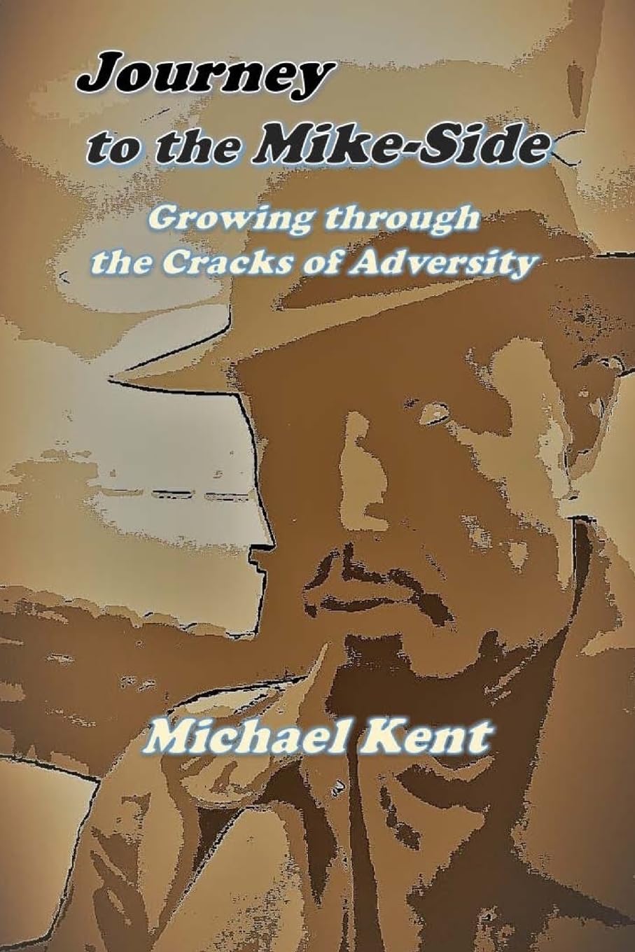 Journey to the Mike-Side: Growing Through the Cracks of Adversity: Kent ...