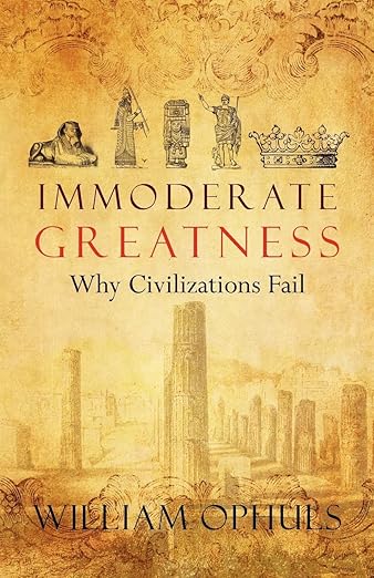 Immoderate Greatness: Why Civilizations Fail: Ophuls, William ...