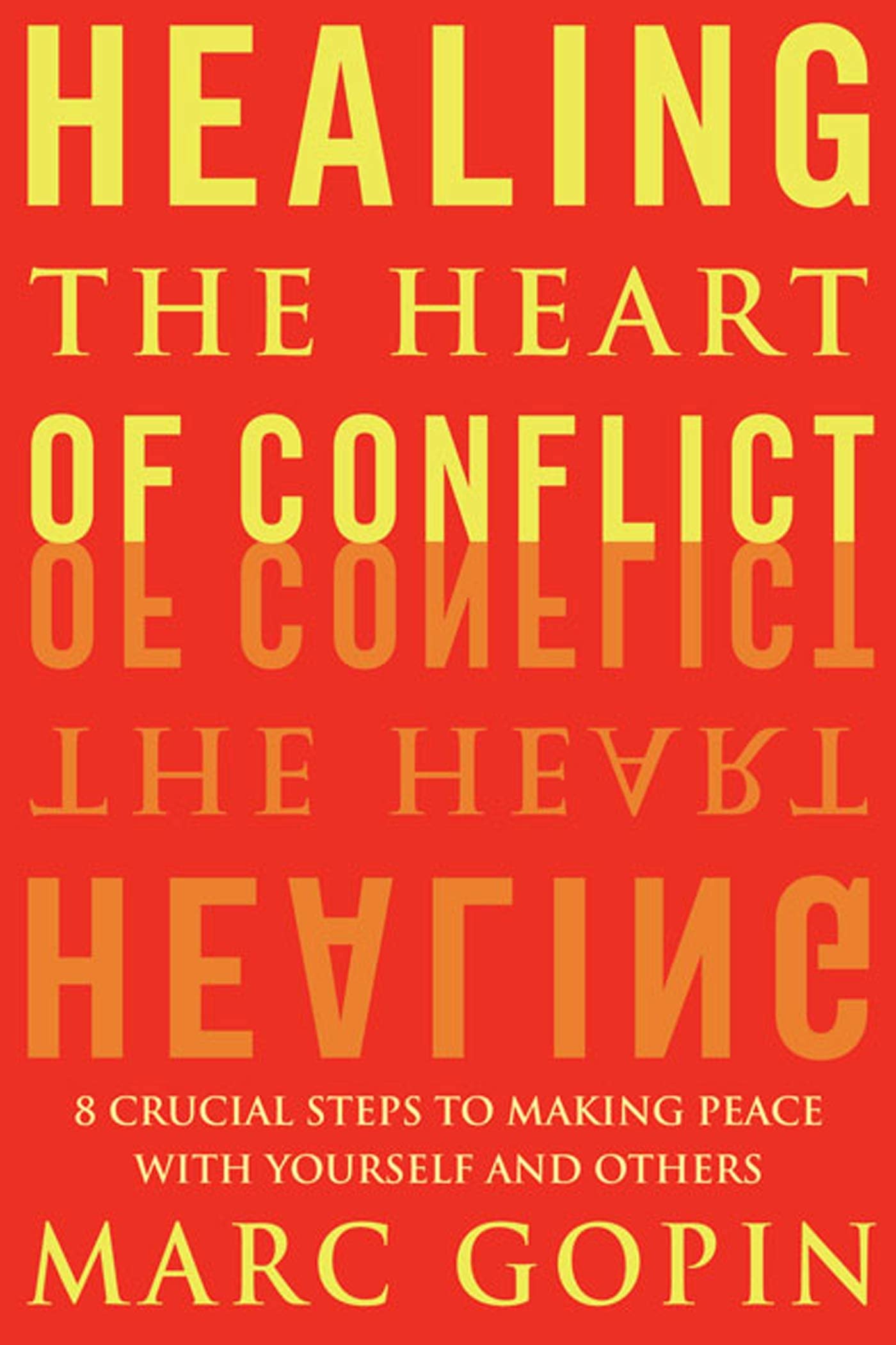 Healing the Heart of Conflict: 8 Crucial Steps to Making Peace with ...