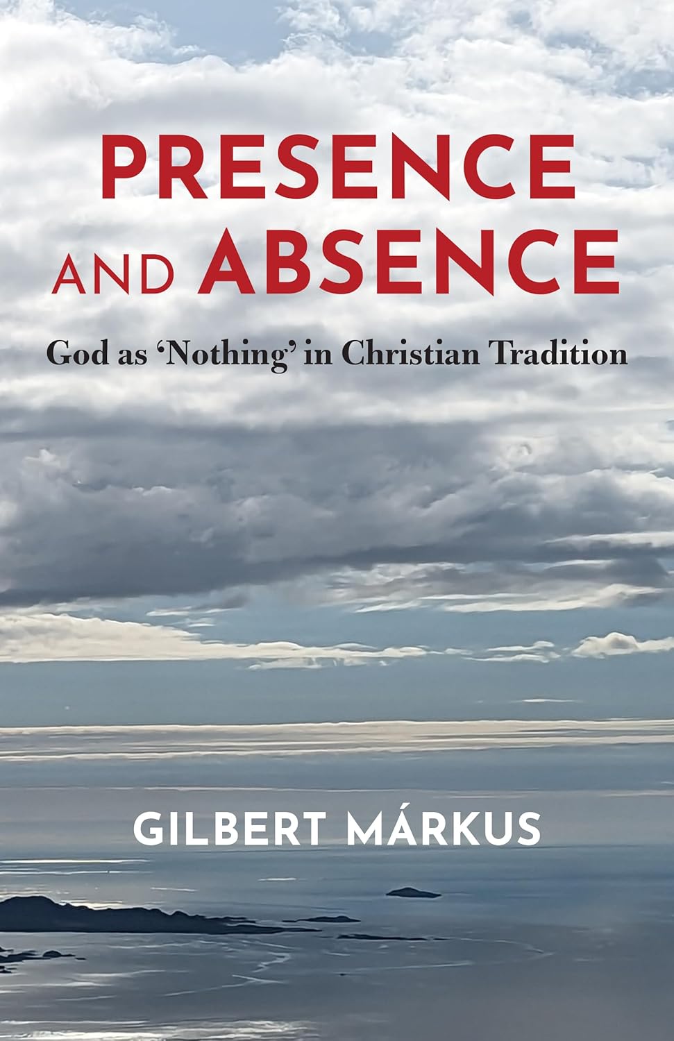 Presence and Absence: God as 'Nothing' in Christian Tradition: Márkus ...