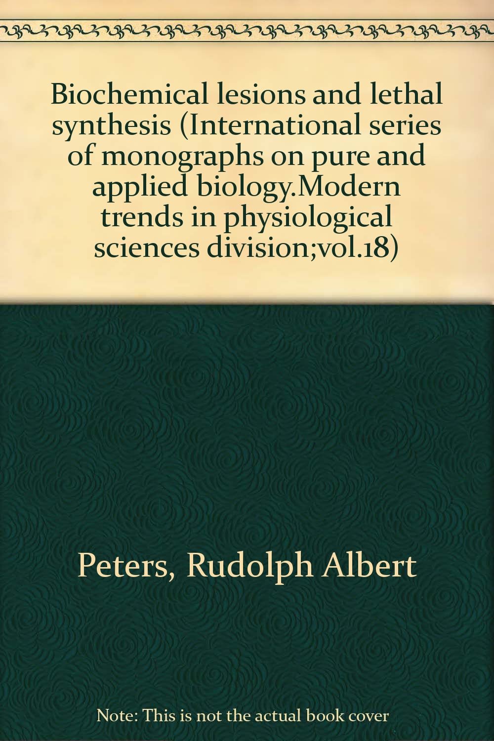 Biochemical Lesions and Lethal Synthesis.: Rudolph Albert Peters ...