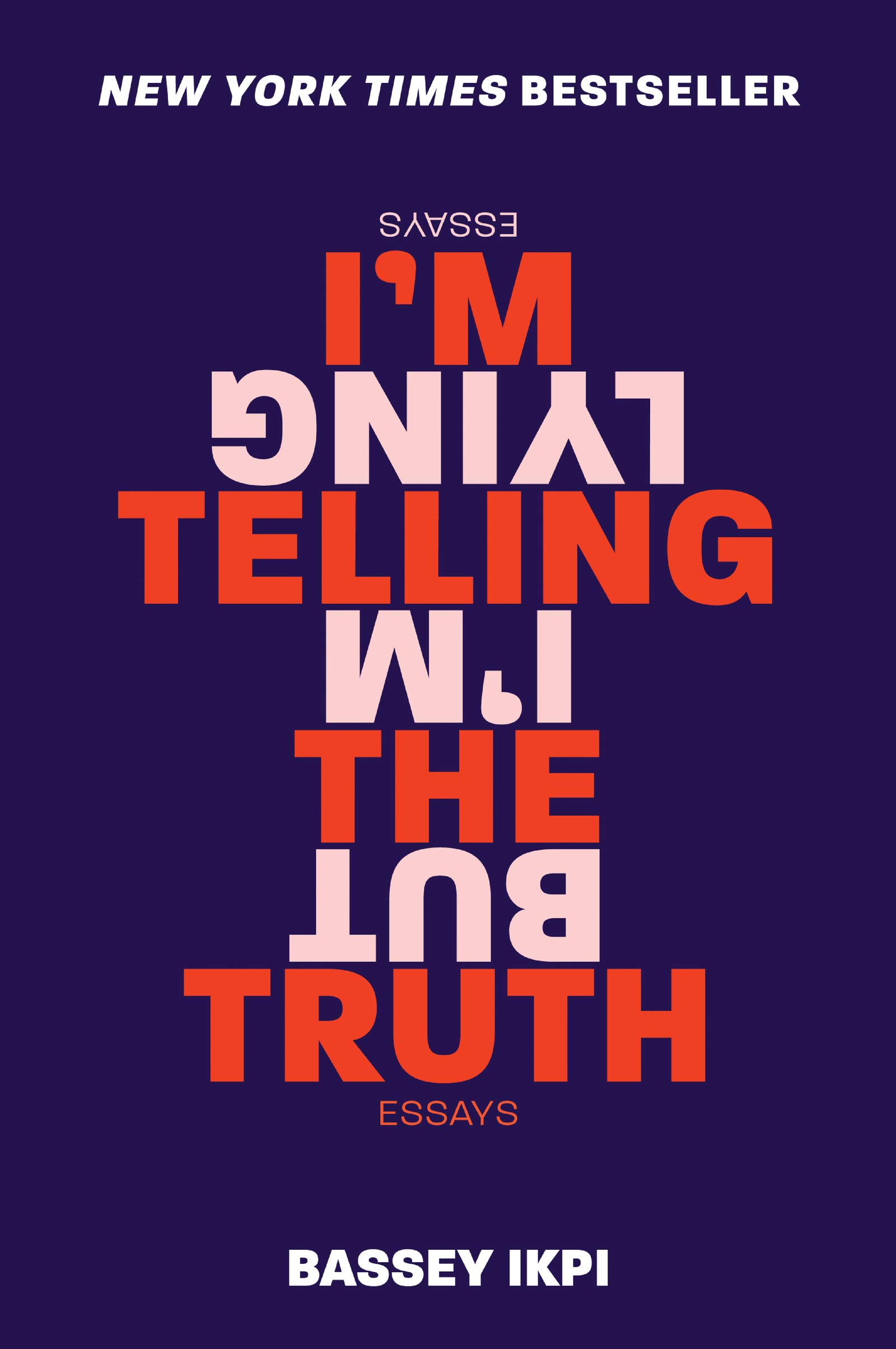 I'm Telling the Truth, but I'm Lying: Essays: Ikpi, Bassey ...