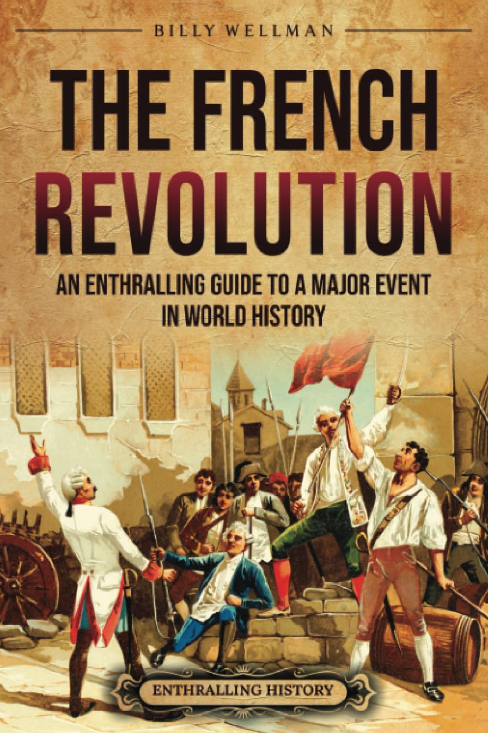 The French Revolution: An Enthralling Guide to a Major Event in World ...