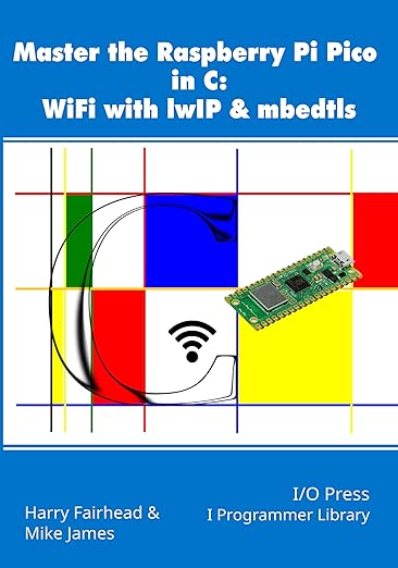 Master the Raspberry Pi Pico in C: WiFi with lwIP & mbedtls eBook : Fairhead, Harry , James ...