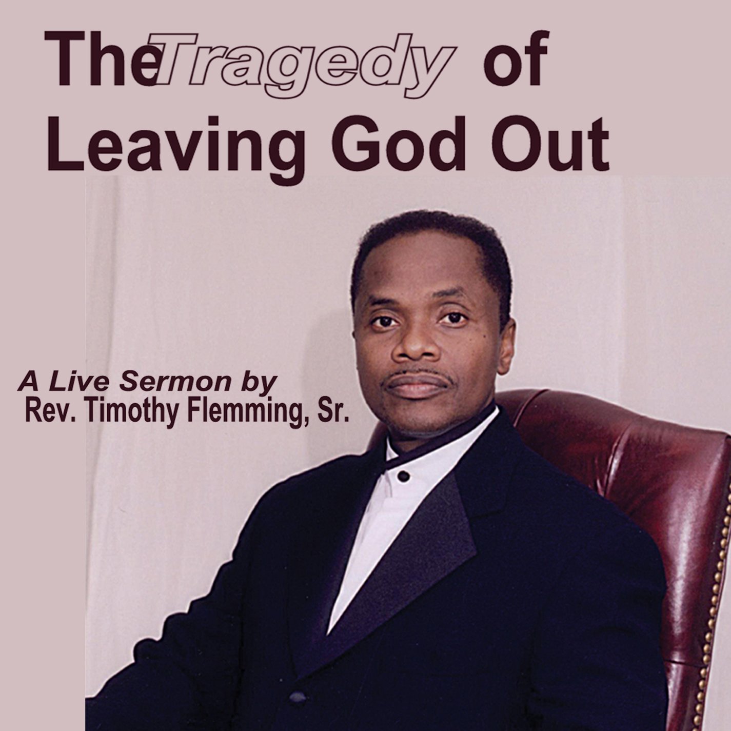 Rev. Timothy Flemming - The Tragedy Of Leaving God Out (Audio CD ...
