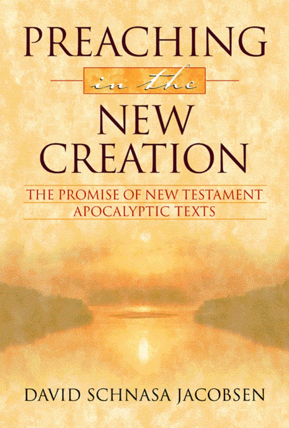 Preaching in the New Creation: The Promise of New Testament Apocalyptic ...