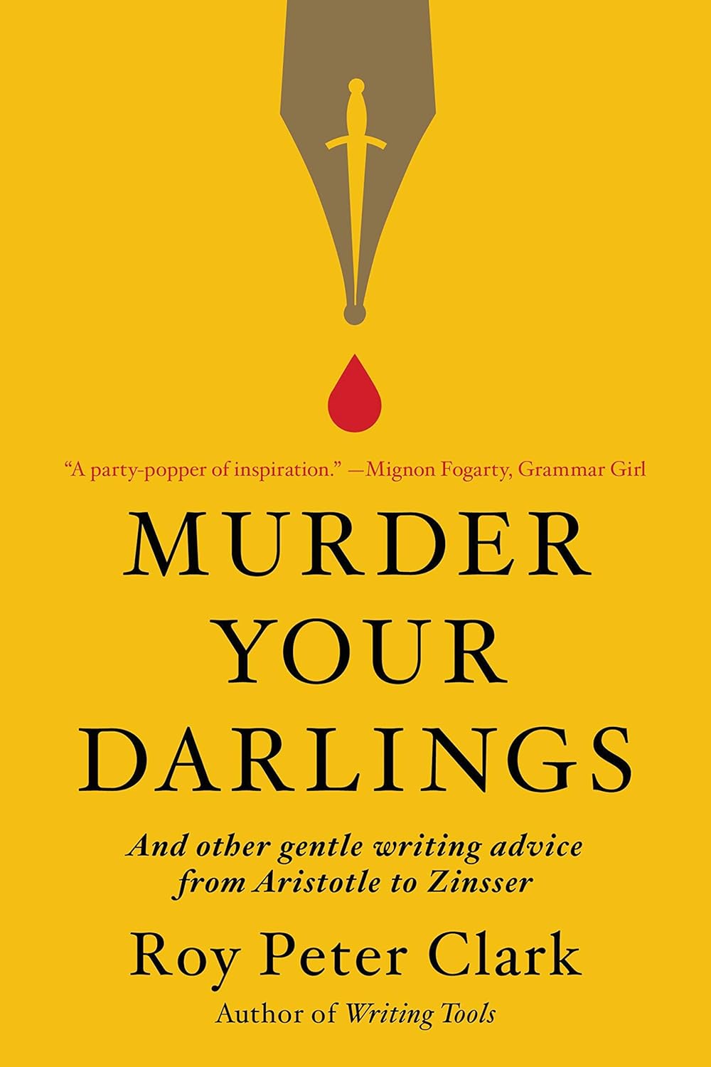 Murder Your Darlings: And Other Gentle Writing Advice from Aristotle to ...