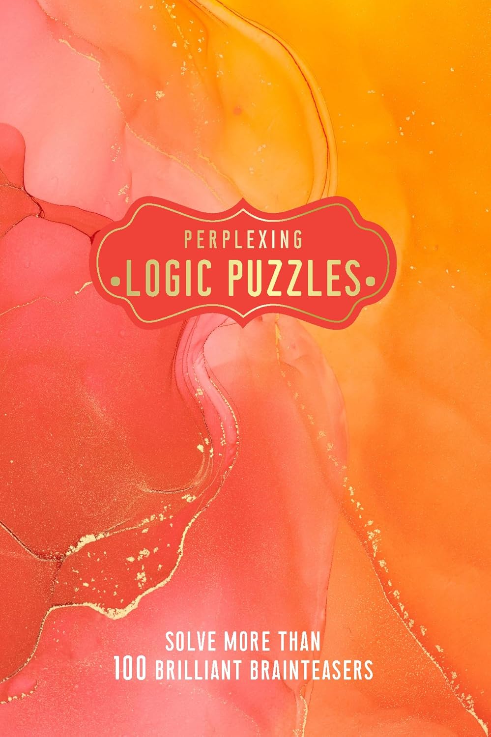 Perplexing Logic Puzzles: Solve more than 100 Brilliant Brainteasers ...