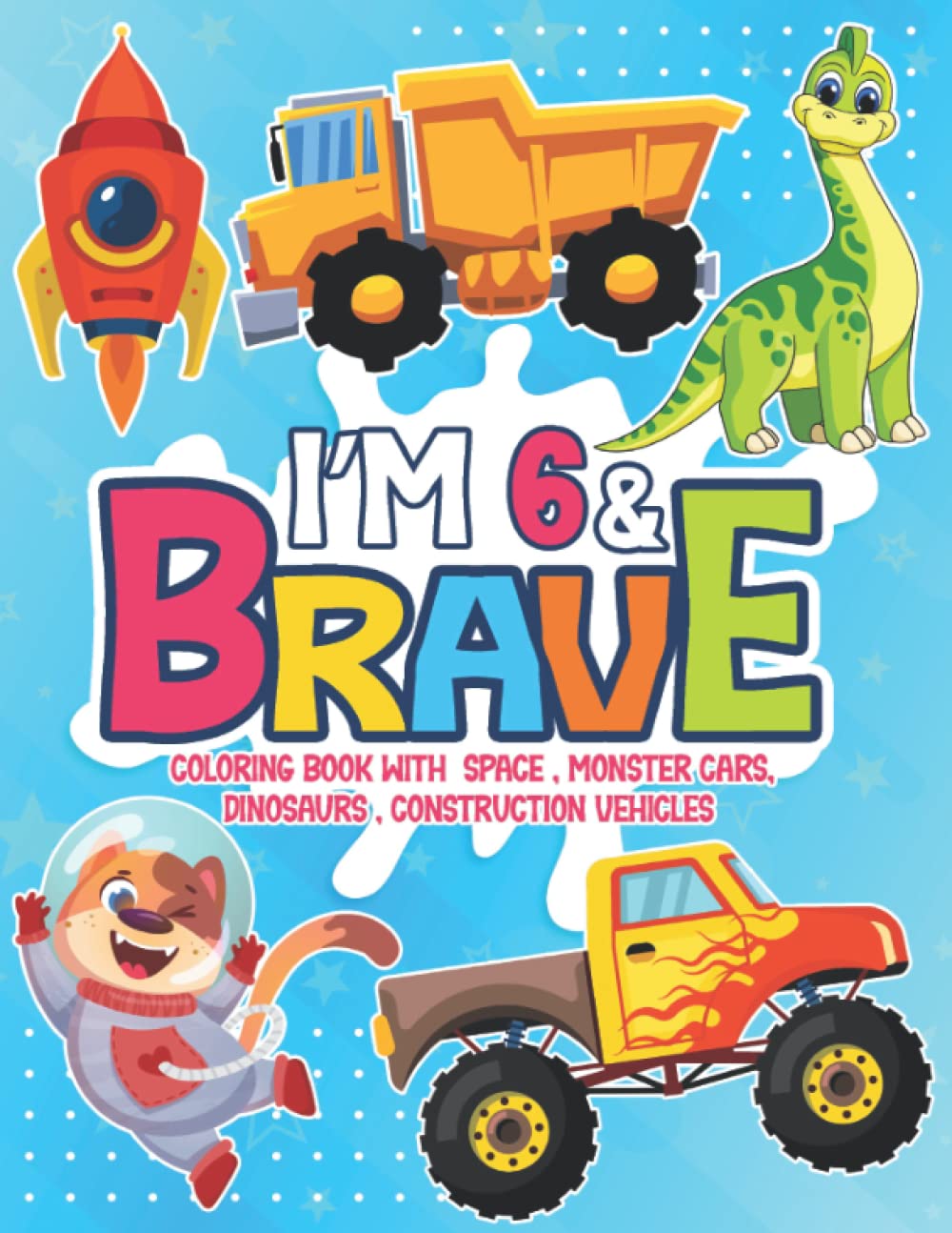 I Am 6 & Brave Coloring Book with Space, Monster Cars, Dinosaurs ...