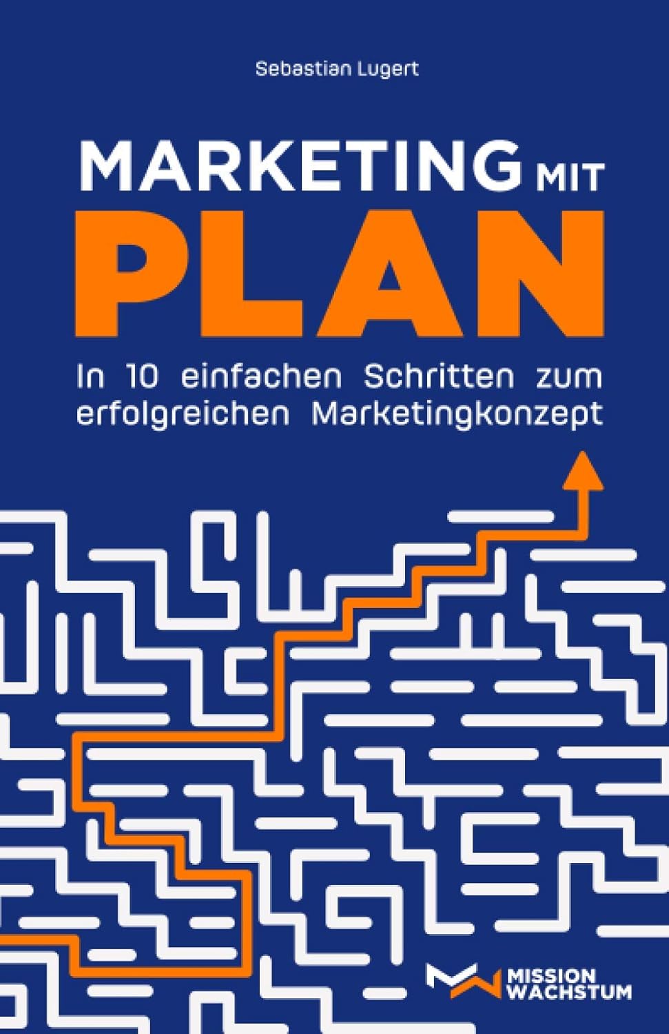 Marketing mit Plan: In 10 einfachen Schritten zum erfolgreichen ...